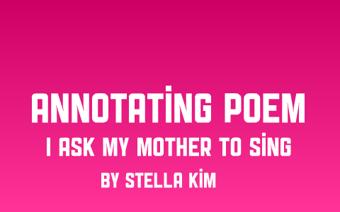 Annotating Poem-I ask my mother to sing by Stella Kim on Prezi