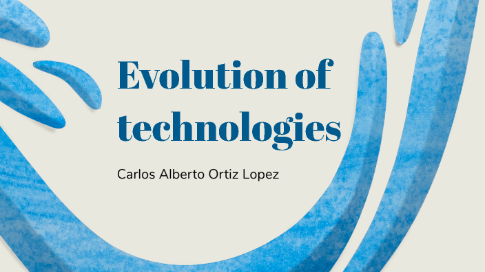 EVOLUTION OF TECHNOLOGY by Carlos Ortiz Lopez on Prezi