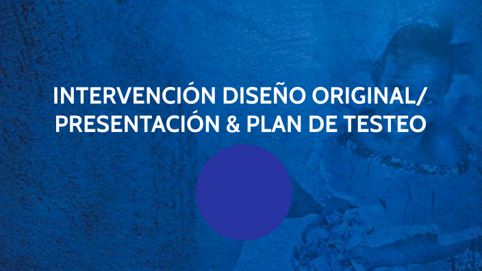 INTERVENCIÓN DISEÑO ORIGINAL/PRESENTACIÓN & PLAN DE TESTEO by Karen ...