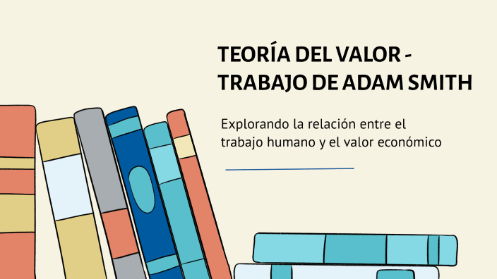 TEORÍA DEL VALOR - TRABAJO DE ADAM SMITH by Valeria Juarez Vinalay on Prezi