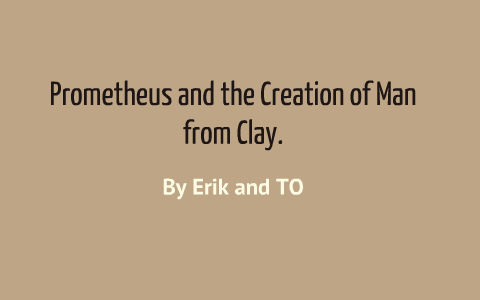 Prometheus and the Creation of Man from Clay by Theresa Olberding on Prezi