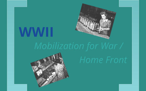 WWII- Mobilization for war by Emma Blades on Prezi