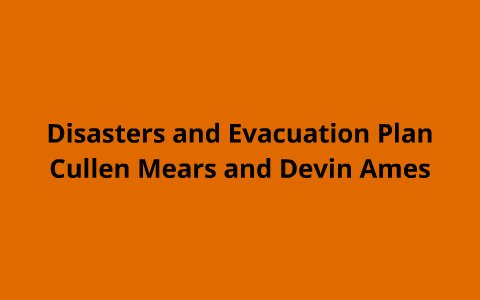 Disaster and Evacuation Plan by Devin Ames on Prezi