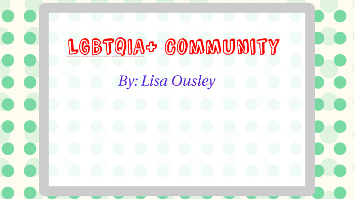 LGBTQIA+ Community by lisa ousley on Prezi