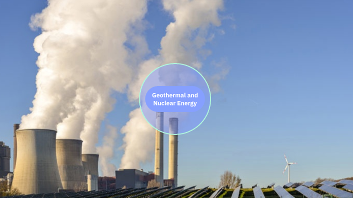 Geothermal and Nuclear Energy by Wyatt Sheu on Prezi