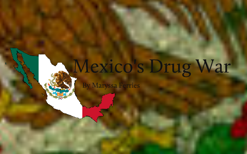 Mexico's Drug War by Maryssa Ferries on Prezi