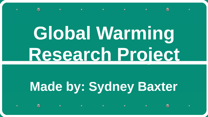 Global Warming Research Project by Sydney May Baxter on Prezi