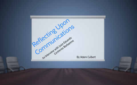 Reflecting Upon Communications by Adam Culbert on Prezi