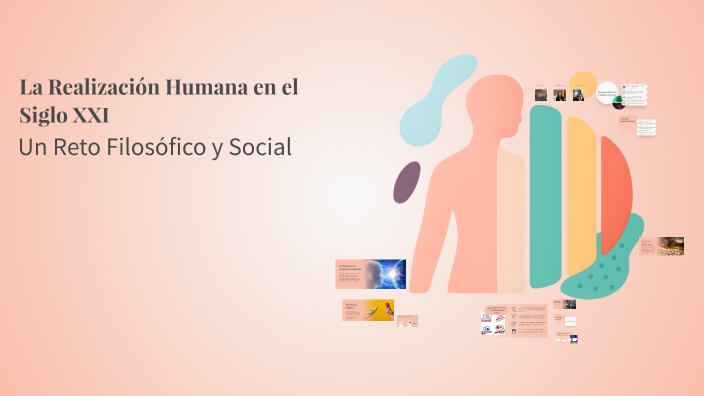 La Realización Humana en el Siglo XXI by Arturo C.L on Prezi