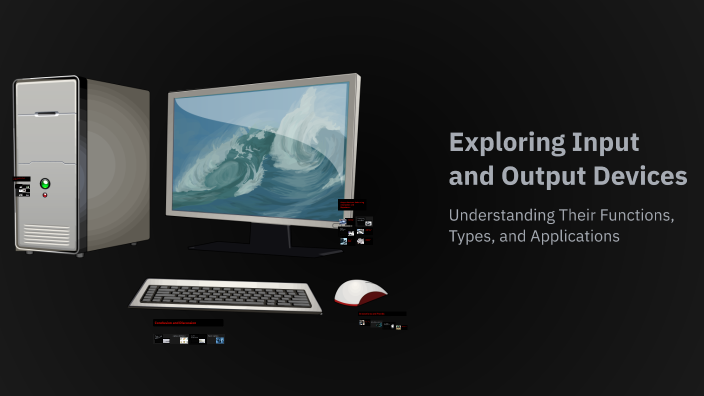 Exploring Input and Output Devices by sahil bhatnagar on Prezi