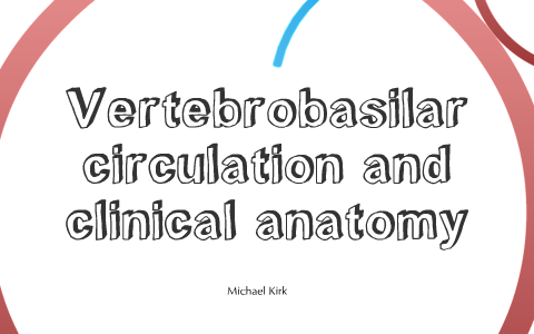 Vertebrobasilar circulation and Clinical Anatomy by Michael Kirk on Prezi