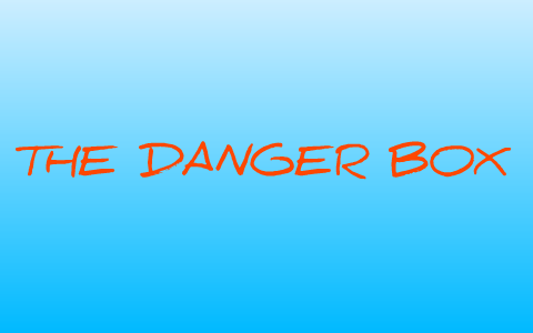 OBS The Danger Box by Lucy Hoag on Prezi