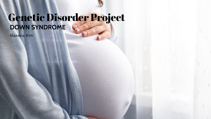 Genetic Disorder Project by makena kim on Prezi