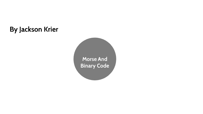 Morse and binary code by Jackson Krier on Prezi