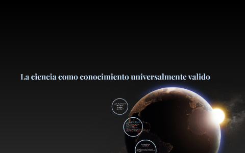 La ciencia como conocimiento universalmente valido by Ivana Ochoa on Prezi