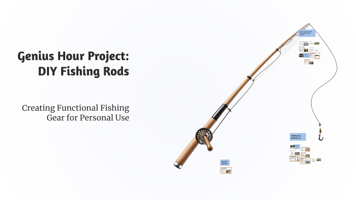 Genius Hour Project: DIY Fishing Rods by wyatt kap on Prezi