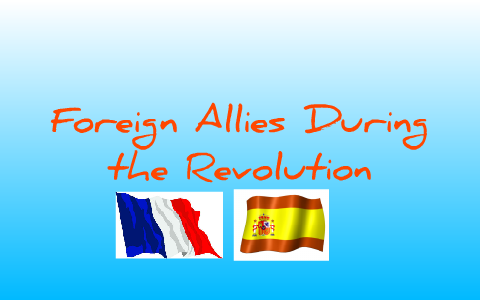 Foreign Allies During the Revolution by tyler staley on Prezi