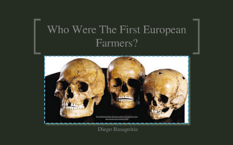 Who Were The First European Farmers? by Diego Basagoitia on Prezi