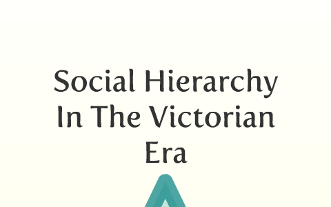 Social Hierarchy In The Victorian Era by Skyler Anderson on Prezi