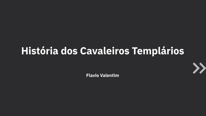 A história dos cavaleiros templários by Flávio Valentim on Prezi