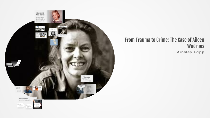 From Trauma to Crime: The Case of Aileen Wuornos by ains lapp on Prezi