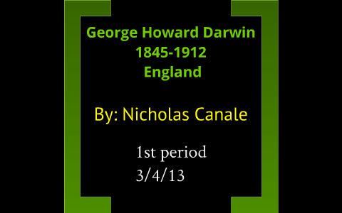 George Howard Darwin by nicholas canale on Prezi