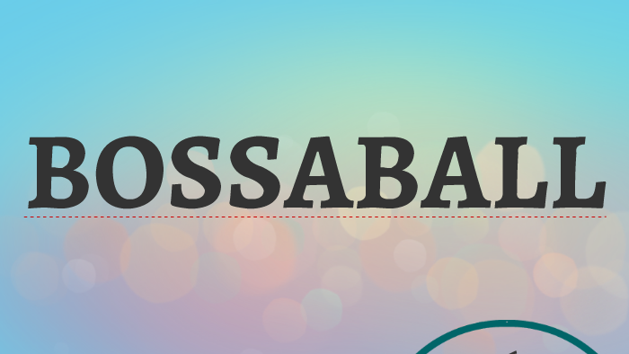 BOSSABALL by on Prezi