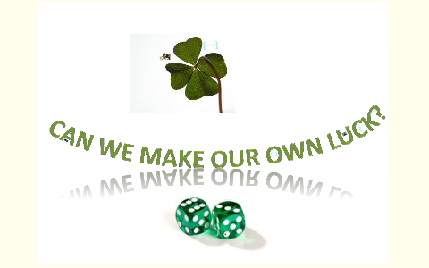 CAN WE MAKE OUR OWN LUCK? by dilariog =) on Prezi