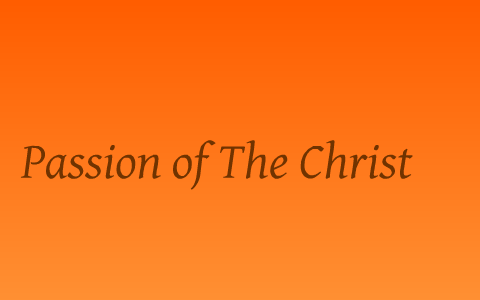 Passion of the Christ Powerpoint by Destinny Fletcher on Prezi