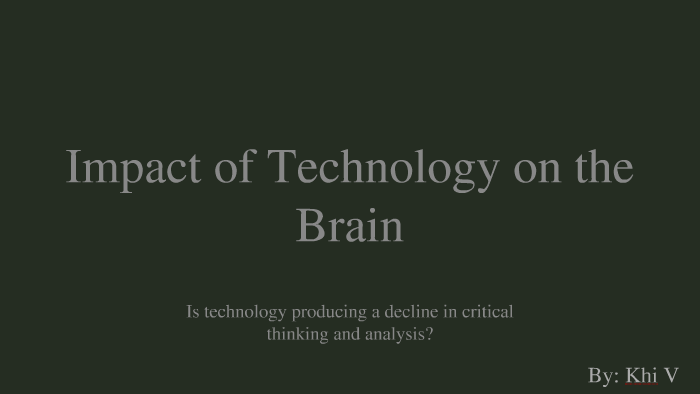 Impact of Technology on the Brain by Khi V on Prezi