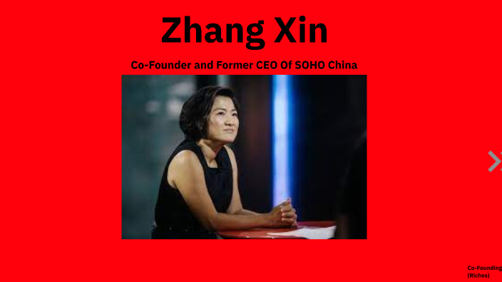 Zhang Xin Co-Founder and Former CEO Of SOHO China by German Carchi on Prezi
