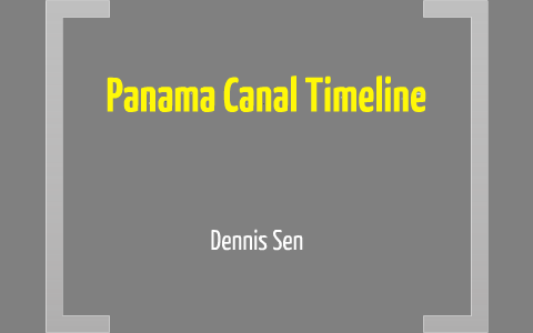 Panama Canal Timeline by Dennis Sen on Prezi