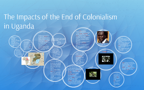 The Impacts of the End of Colonialism in Uganda by ellen munroe on Prezi