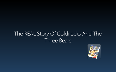 The REAL Story Of Goldilocks And The Three Bears by Anne Nicola on Prezi