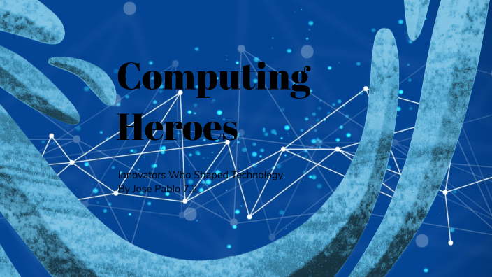 Computing Heroes by Jose Pablo Villa Pena on Prezi