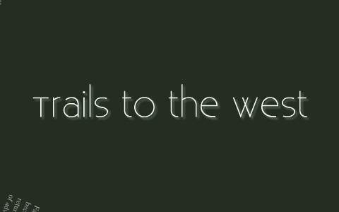 Chapter 11 Section 1: Trails To The West by Jane F. on Prezi