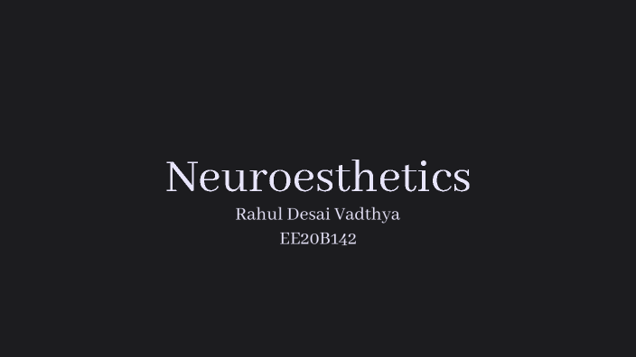 Exploring Neuroesthetics in Design by Vadthya Rahuldesai ee20b142 on Prezi