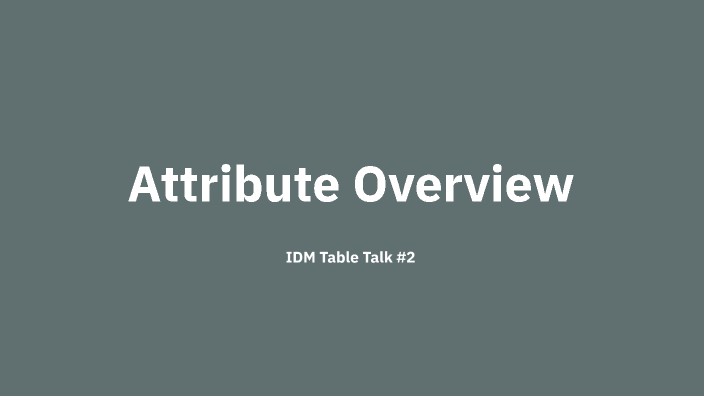 IDM Table Talk #2 - Attributes by Bradley Dupont on Prezi