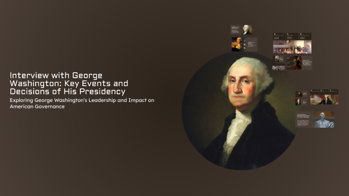 Interview with George Washington: Key Events and Decisions of His ...