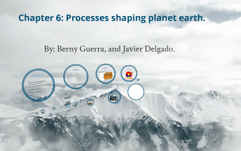 Chapter 6: Processes shaping planet earth. by Sophie Berain on Prezi