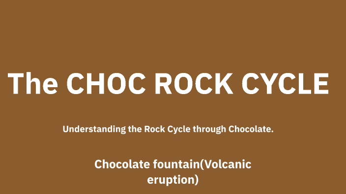 The CHOC ROCK CYCLE by Reid Biasi on Prezi