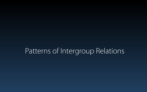 Sociology- Patterns of Intergroup Relations by Sam Renatta on Prezi