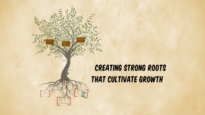 Creating Strong Roots to Cultivate Growth by Cindra peterson on Prezi