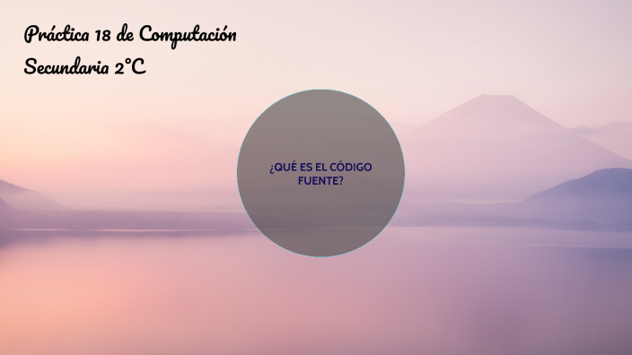 Práctica 18 "¿Qué es un código fuente?" Práctica 18 "¿Qué es un código ...