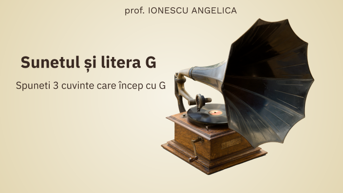 Sunetul și litera G by Angelica IOnescu on Prezi