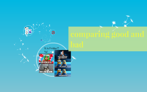comparing good and bad by Aleah Seely on Prezi