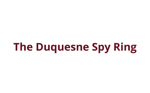 The Duquesne Spy Ring by Megan Kling on Prezi