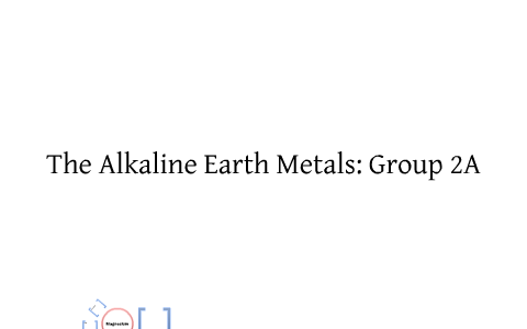 The Alkaline Earth Metals: Group 2A by Dylan Martin on Prezi