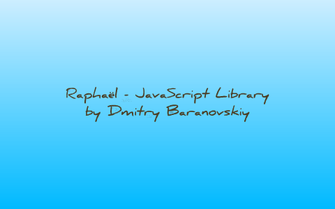 Raphael - JavaScript Library by Jeremy Galvez on Prezi