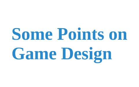 Some Points on Game Design by Carl Twarog on Prezi